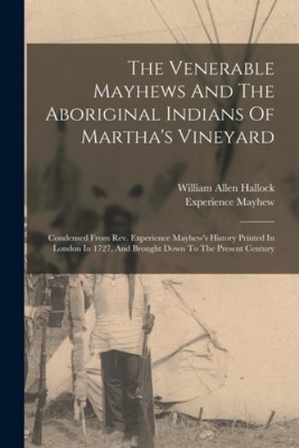 Venerable Mayhews and the Aboriginal Indians of Martha's Vineyard ...