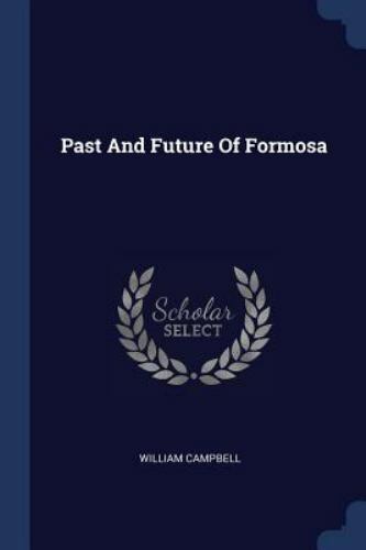 Past and Future of Formosa by William Campbell (2018, Trade Paperback ...
