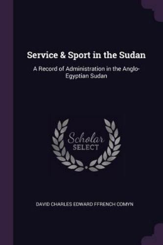 Service & Sport in the Sudan : A Record of Administration in the Anglo ...
