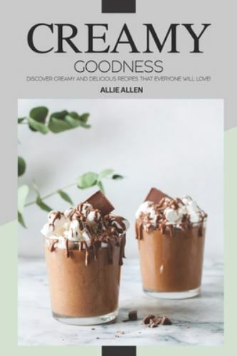 Creamy Goodness : Discover Creamy and Delicious Recipes That Everyone ...
