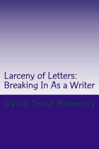 Larceny of Letters : Breaking in As a Writer by David Trout Pomeroy ...