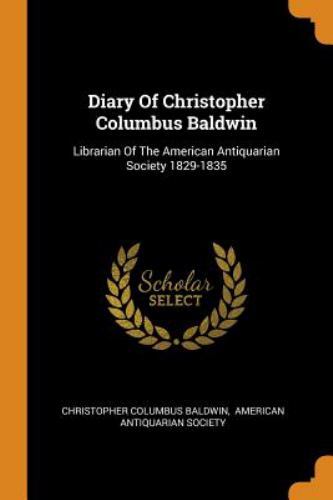 Diary of Christopher Columbus Baldwin : Librarian of the American ...