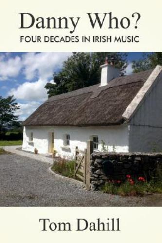 Danny Who? : Four Decades in Irish Music by Tom Dahill (2017, Trade ...