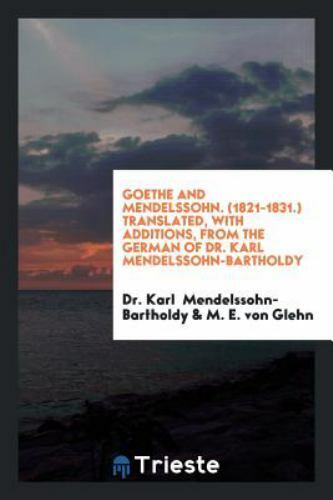 Goethe and Mendelssohn. (1821-1831. ) Translated, with Additions, from ...