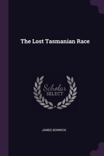 Lost Tasmanian Race by James Bonwick (2018, Trade Paperback) for sale ...