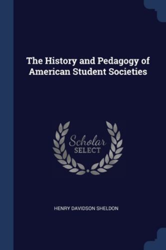 History and Pedagogy of American Student Societies by Henry Davidson ...