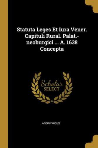 Statuta Leges et Iura Vener. Capituli Rural. Palat. -Neoburgici ... A. 1638 Concepta by ...