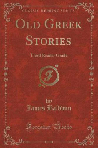 Old Greek Stories : Third Reader Grade (Classic Reprint) by James Baldwin (2015, Trade Paperback ...