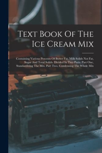 Text Book of the Ice Cream Mix : Containing Various Percents of Butter ...