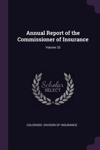 Annual Report of the Commissioner of Insurance; Volume 33 by Colorado ...