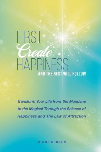 First Create Happiness and the Rest Will Follow : Transform Your Life ...