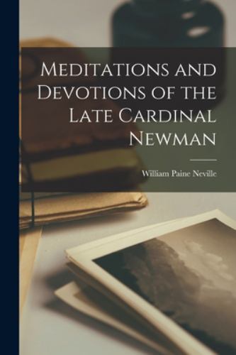 Meditations and Devotions of the Late Cardinal Newman by William Paine ...
