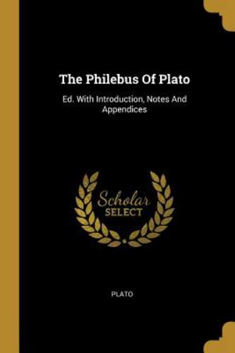 Philebus of Plato : Ed. with Introduction, Notes and Appendices by ...