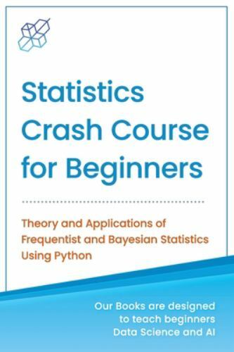 Statistics Crash Course for Beginners : Theory and Applications of Frequentist and Bayesian ...