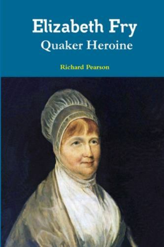 Elizabeth Fry Quaker Heroine by Richard Pearson (2019, Trade Paperback ...