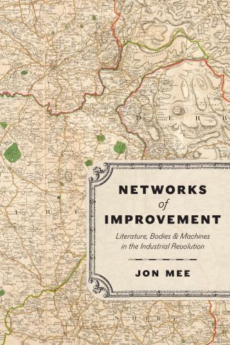 Networks of Improvement : Literature, Bodies, and Machines in the ...