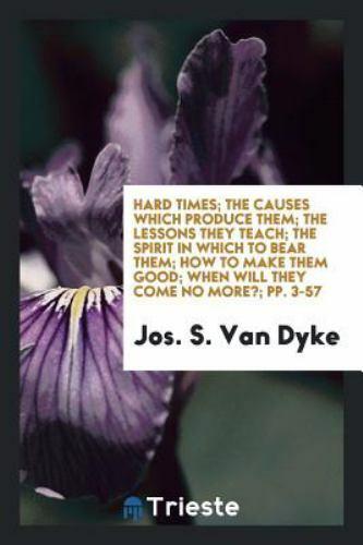 Hard Times; the Causes Which Produce Them; the Lessons They Teach; the ...