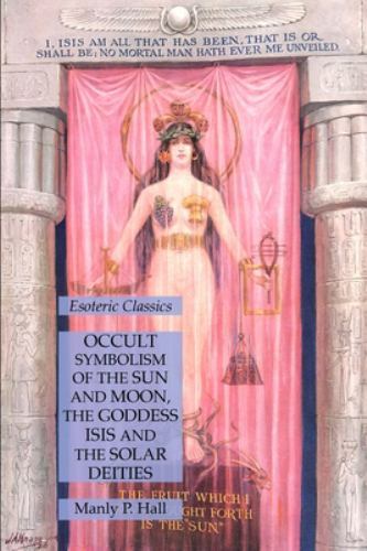 Occult Symbolism of the Sun and Moon, the Goddess Isis and the Solar Deities: Esoteric Classics ...