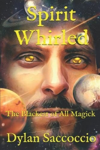 Spirit Whirled : The Blackest of All Magick by Dylan Saccoccio (2018 ...