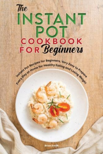Instant Pot Cookbook for Beginners : Instant Pot Recipes for Beginners ...