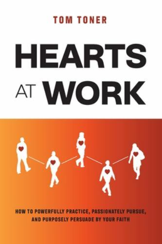 Hearts at Work : How to Powerfully Practice, Passionately Pursue, and ...