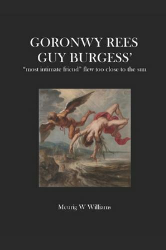 Goronwy Rees : GUY BURGESS' Most Intimate Friend Flew Too Close to the ...