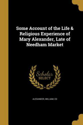 Some Account of the Life & Religious Experience of Mary Alexander, Late ...