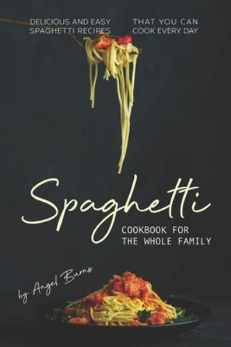 Spaghetti Cookbook for the Whole Family : Delicious and Easy Spaghetti ...