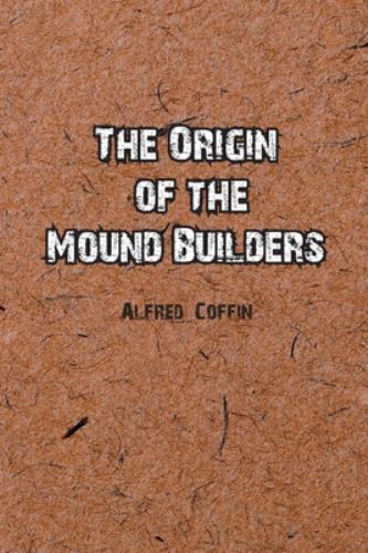 Origin of the Mound Builders by Alfred Coffin (2022, Trade Paperback ...