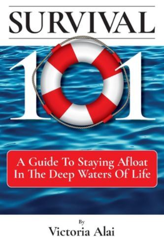 Survival 101 : A Guide to Staying Afloat in the Deep Waters of Life by ...