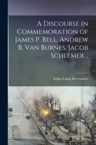 Discourse in Commemoration of James P. Bell, Andrew B. Van Burnes ...