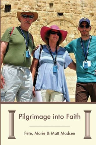 Pilgrimage into Faith by Matt Madsen, Marie Madsen and Pete Madsen ...