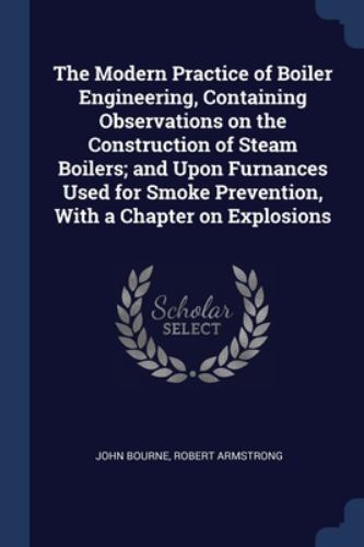 Modern Practice of Boiler Engineering, Containing Observations on the ...