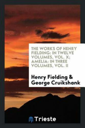 Works of Henry Fielding : In Twelve Volumes, Vol. X; Amelia: in Three ...