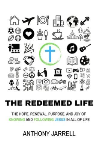 Redeemed Life : The Hope, Renewal, Purpose, and Joy of Knowing and ...