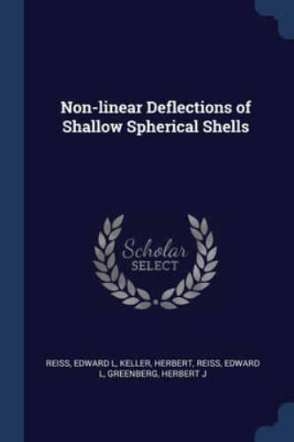 Non-Linear Deflections of Shallow Spherical Shells by Edward L. Reiss ...