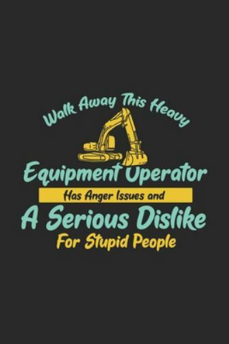 Walk Away This Heavy Equipment Operator Anger Issues a Serious Dislike ...