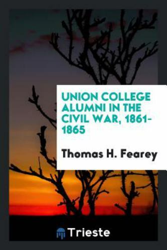 Union College Alumni in the Civil War, 1861-1865 by Thomas H. Fearey ...