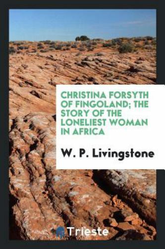 Christina Forsyth of Fingoland; the Story of the Loneliest Woman in ...