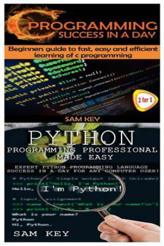 Programming Ser.: Python Programming Professional Made Easy and C Programming Success in a Day ...