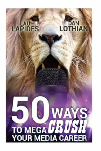 50 Ways to Mega Crush Your Media Career by Lau Lapides and Dan Lothian ...