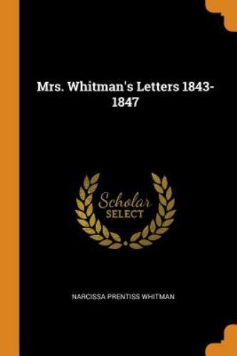 Mrs. Whitman's Letters 1843-1847 by Narcissa Prentiss Whitman (2018 ...