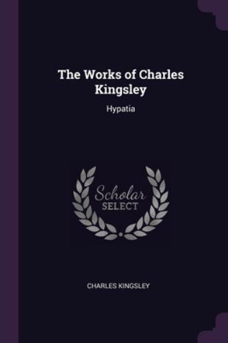 Works of Charles Kingsley : Hypatia by Charles Kingsley (2018, Trade ...