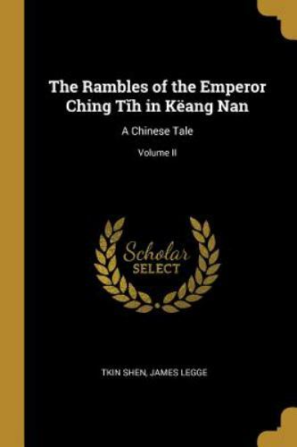Rambles of the Emperor Ching Th in Këang Nan : A Chinese Tale; Volume ...