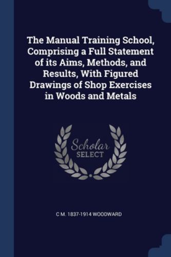 Manual Training School, Comprising a Full Statement of Its Aims ...