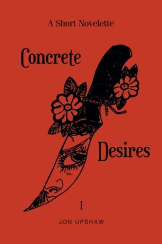 Concrete Desires : A Short Novelette by Jon Upshaw (2021, Trade ...