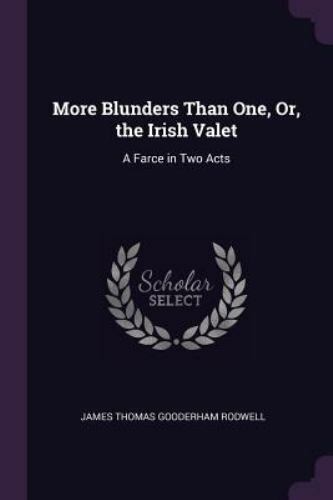 More Blunders Than One, or, the Irish Valet : A Farce in Two Acts by ...