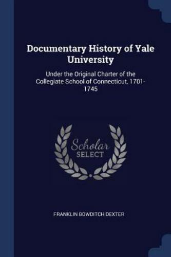 Documentary History of Yale University : Under the Original Charter of ...