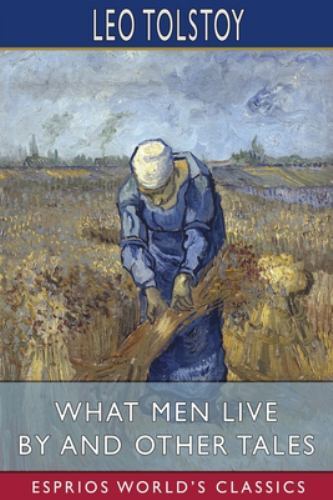 What Men Live by and Other Tales (Esprios Classics) by Leo Tolstoi ...