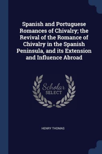 Spanish and Portuguese Romances of Chivalry; the Revival of the Romance ...